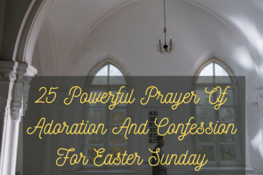 25 Powerful Prayer Of Adoration And Confession For Easter Sunday