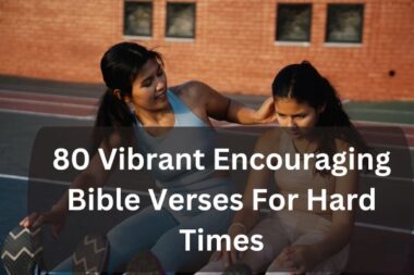 70 Vibrant Encouraging Bible Verses For Hard Times