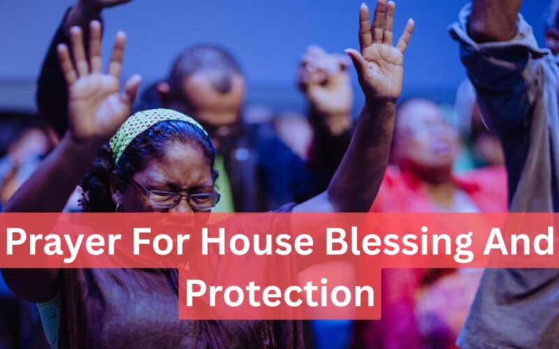 40 Powerful Prayer For House Blessing And Protection